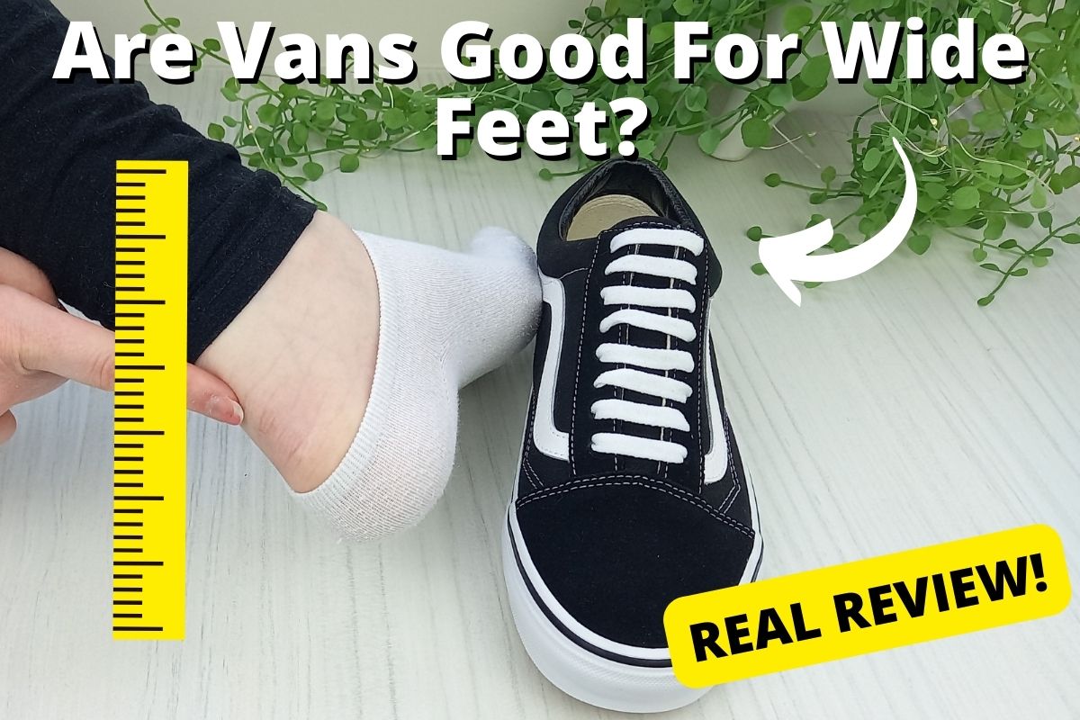 Are Vans Good For Wide Feet Size Guide FAQs Wearably Weird Are Vans Good For Wide Feet Size Guide FAQs Wearably Weird